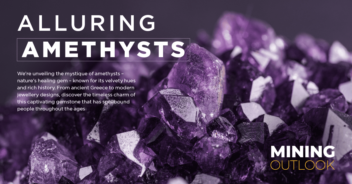 Alluring Amethysts : Digging Deep into Amethyst Mining | Mining Outlook